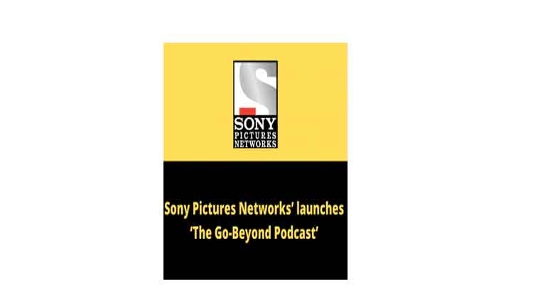 Sony Pictures Networks’ - ‘The Go-Beyond Podcast’ looks at life from ...